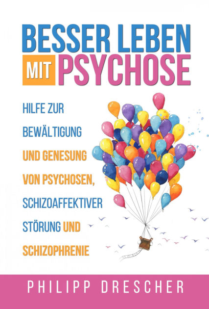 Besser leben mit Psychose: Hilfe zur Bewältigung und Genesung von ...