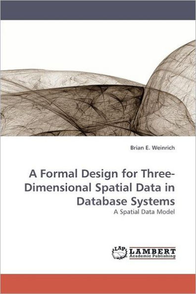 A Formal Design For Three Dimensional Spatial Data In Database Systems By Brian E Weinrich
