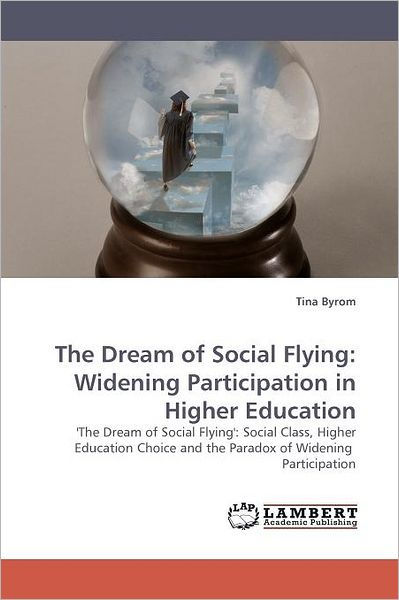 The Dream of Social Flying: Widening Participation in Higher Education ...