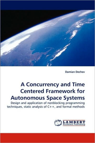A Concurrency And Time Centered Framework For Autonomous Space Systems By Damian Dechev