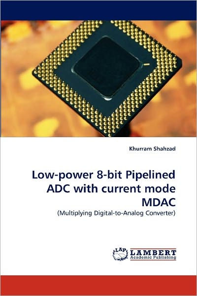 Low-Power 8-Bit Pipelined Adc with Current Mode Mdac by Khurram Shahzad ...