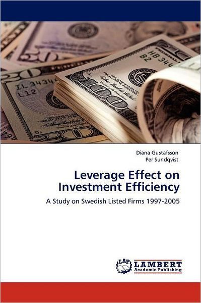 Leverage Effect on Investment Efficiency by Diana Gustafsson, Per ...