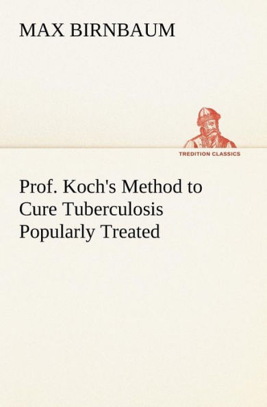 Prof. Koch's Method to Cure Tuberculosis Popularly Treated by Max ...