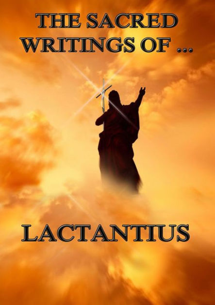 The Sacred Writings of Lactantius by Lactantius | eBook | Barnes & Noble®
