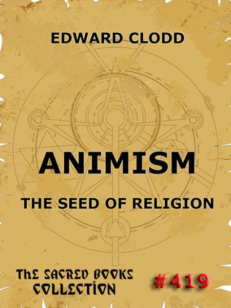 Animism, the Seed of Religion by Edward Clodd, Paperback | Barnes & Noble®