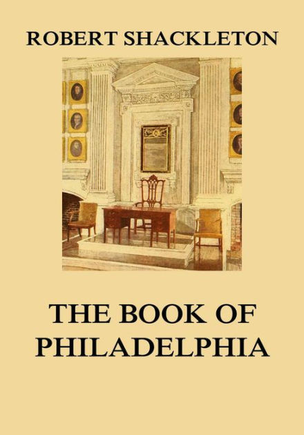 The Book of Philadelphia by Robert Shackleton | eBook | Barnes & Noble®
