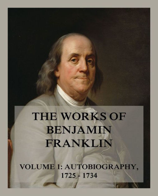The Works of Benjamin Franklin, Volume 1: Autobiography, Letters ...
