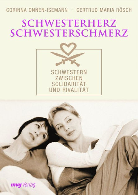 Schwesterherz - Schwesterschmerz: Schwestern zwischen Solidarität und ...