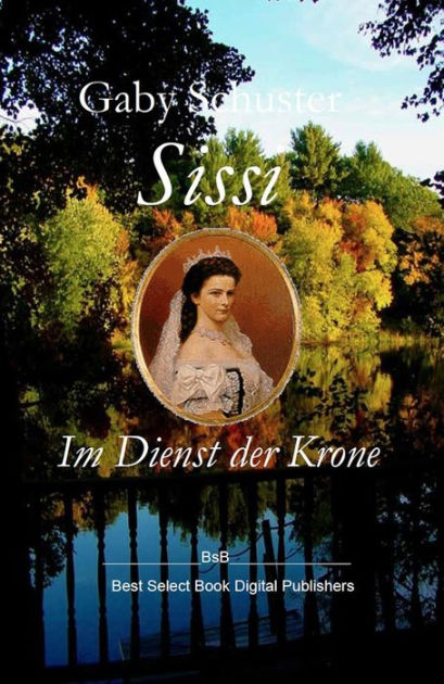 Sissi Im Dienst der Krone: BsB Romanbiografie by Gaby Schuster | eBook ...