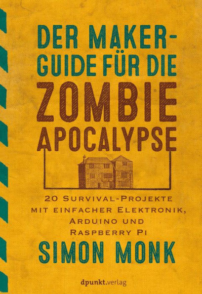 Der Maker-Guide für die Zombie-Apokalypse: 20 Survival-Projekte mit einfacher Elektronik ...