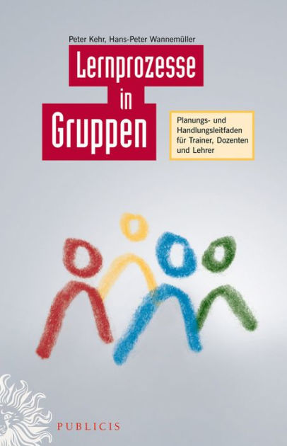 Lernprozesse in Gruppen: Planungs- und Handlungsleitfaden für Trainer ...