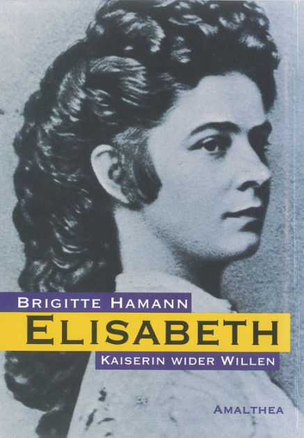 Elisabeth: Kaiserin wider Willen by Brigitte Hamann | eBook | Barnes ...