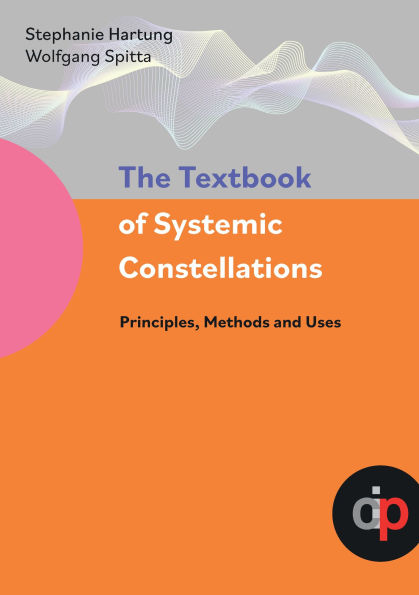 The Textbook of Systemic Constellations: Principles, Methods and Uses by Stephanie Hartung ...