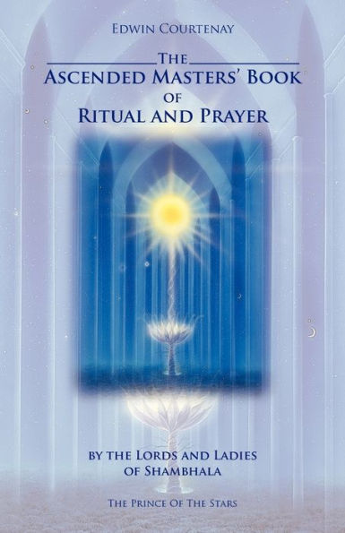 The Ascended Masters' Book of Ritual and Prayer by Edwin Courtenay ...