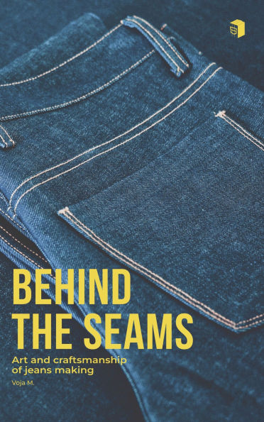 Behind the Seams: The Art and Craftsmanship of Jeans Making by Voja ...