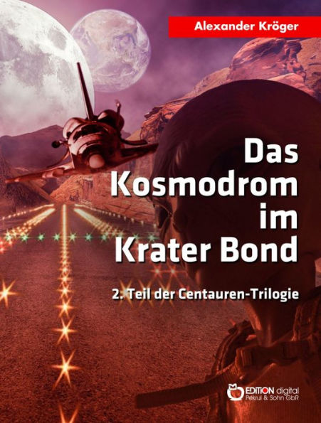 Das Kosmodrom im Krater Bond: 2. Teil der Centauren-Trilogie by ...