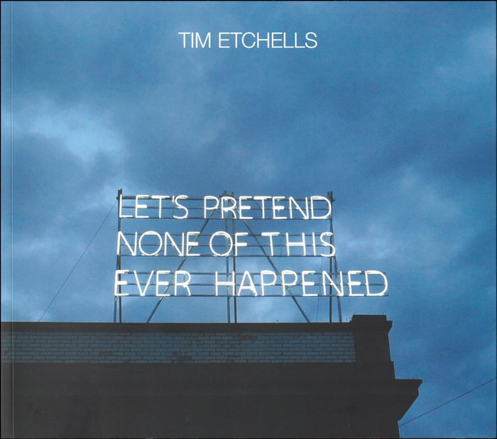 Tim Etchells: Let's Pretend None of this Ever Happened by Tim Etchells ...