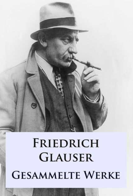 Friedrich Glauser - Gesammelte Werke: Klassische Krimis by Friedrich ...