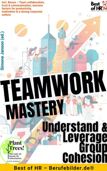 Teamwork Mastery - Understand & Leverage Group Cohesion: With Bonus ...