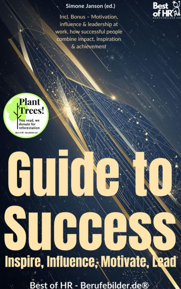 Guide to Success - Inspire, Influence, Motivate, Lead: Incl. Bonus - Quick & Easy become & stay ...