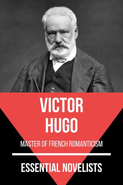 Essential Novelists - Victor Hugo: master of french romanticism by ...