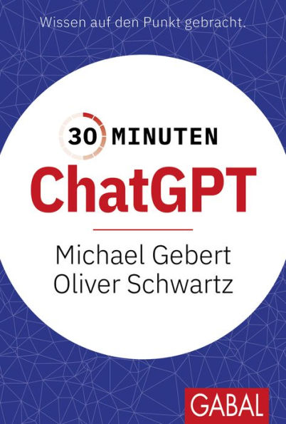 30 Minuten ChatGPT by Michael Gebert, Oliver Schwartz | eBook | Barnes & Noble®