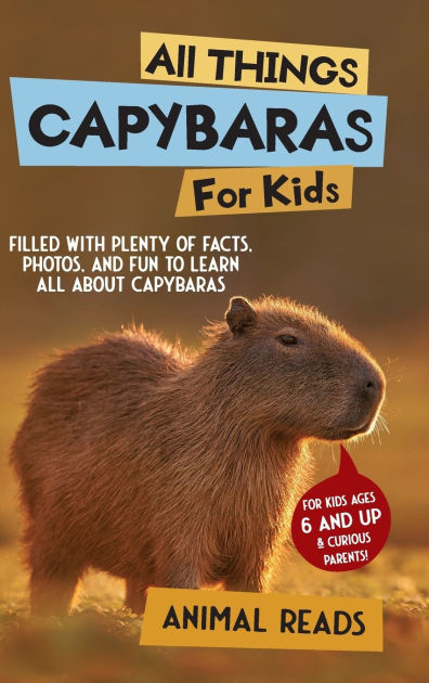 All Things Capybaras For Kids: Filled With Plenty of Facts, Photos, and ...