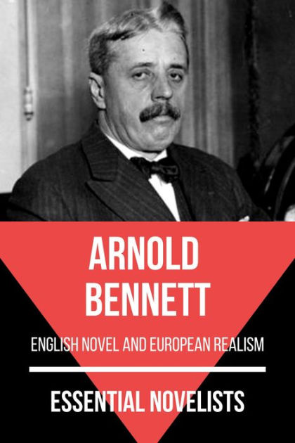 Essential Novelists - Arnold Bennett: english novel and european ...