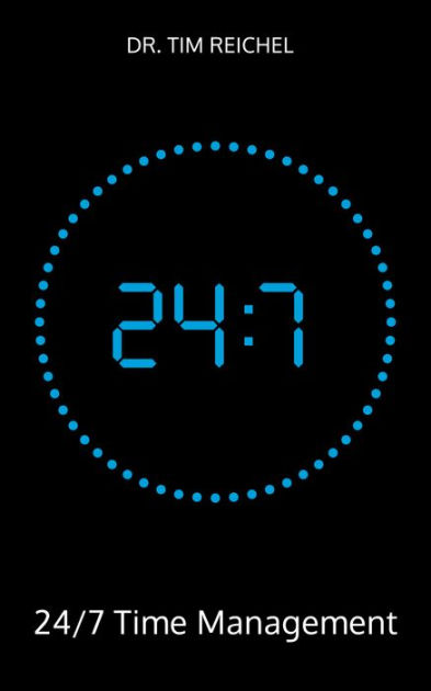 24/7 Time Management: The definitive time management book for those who ...
