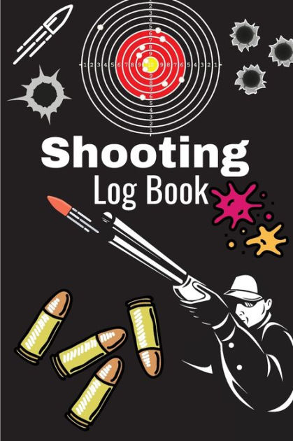 Shooting Log Book: A Complete Journal To Keep Record Date, Time ...