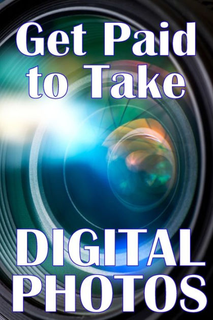 Get Paid to Take Digital Photos: Are you ready to make the right choice ...