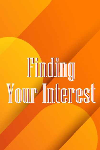 Finding Your Interest: The Leadership Journey: Resources and Advice to ...