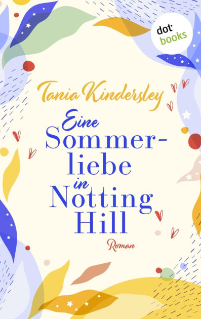 Eine Sommerliebe in Notting Hill: Roman Schildert den Londoner Sommer ...