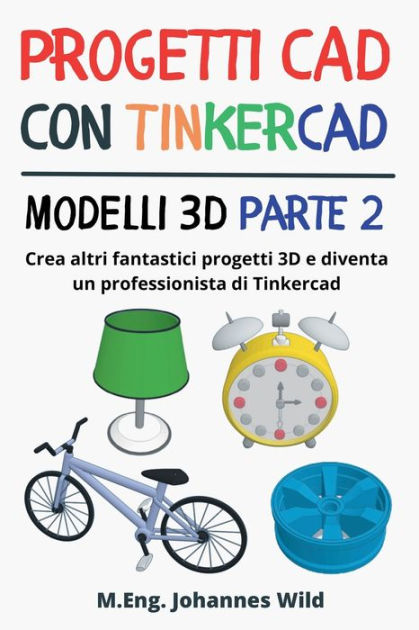 Progetti CAD con Tinkercad Modelli 3D Parte 2: Crea altri fantastici ...