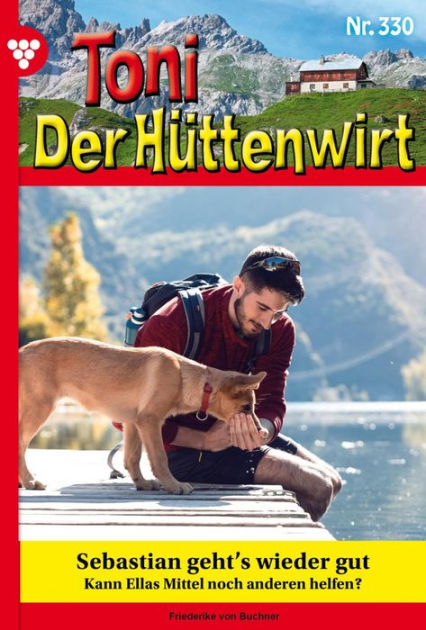 Sebastian geht's wieder gut: Toni der Hüttenwirt 330 - Heimatroman by ...