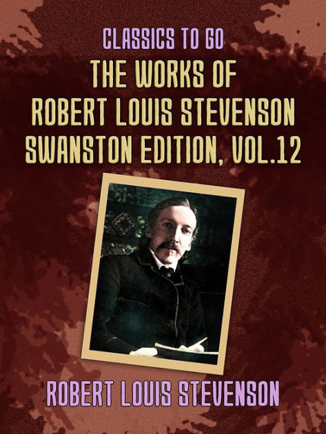 The Works of Robert Louis Stevenson - Swanston Edition, Vol 12 by ...