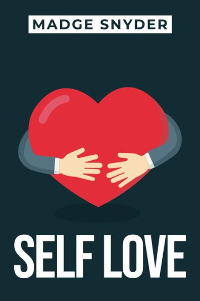 SELF LOVE: Nurturing a Positive Relationship with Yourself (2023 Guide for Beginners) by Madge ...