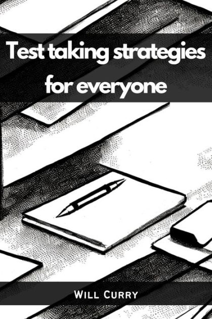 TEST TAKING STRATEGIES FOR EVERYONE: A Comprehensive Guide to Mastering ...
