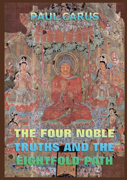 The Four Noble Truths And The Eightfold Path: Historically Annotated Edition by Paul Carus ...