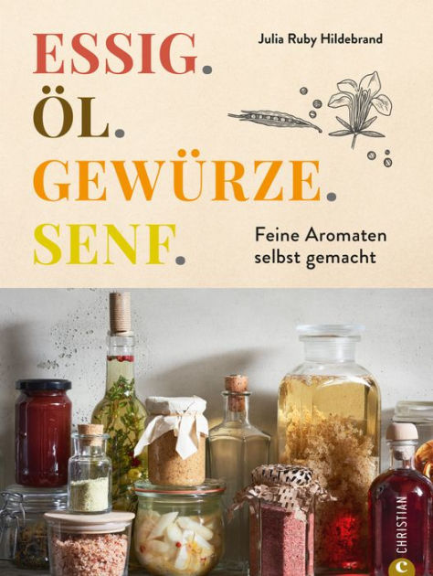 Essig. Öl. Gewürze. Senf.: Feine Aromaten selbst gemacht by Julia Ruby ...