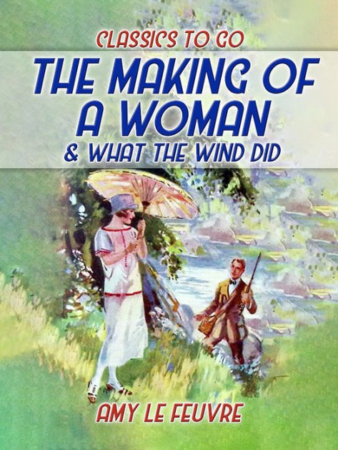 The Making Of A Woman & What The Wind Did by Amy Le Feuvre | eBook ...
