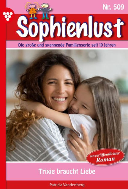 Trixi braucht Liebe: Sophienlust 509 - Familienroman by Patricia ...