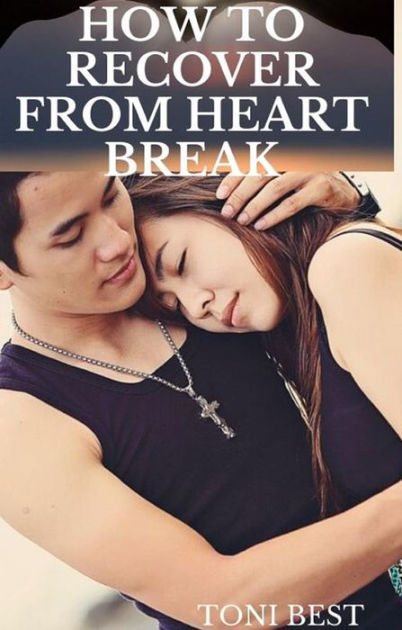 How to recover from heart break by TONI BEST | eBook | Barnes & Noble®