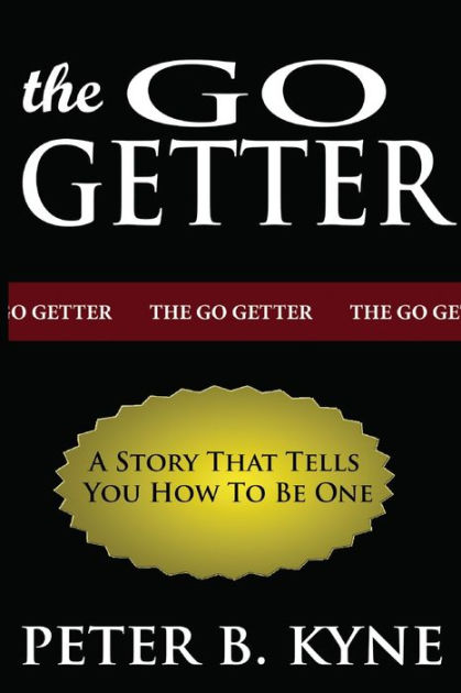 The Go-Getter: A Story That Tells You How To Be One by Peter B. Kyne ...