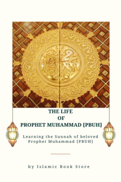 The Life of Prophet Muhammad [PBUH]: Learning the Sunnah of beloved ...