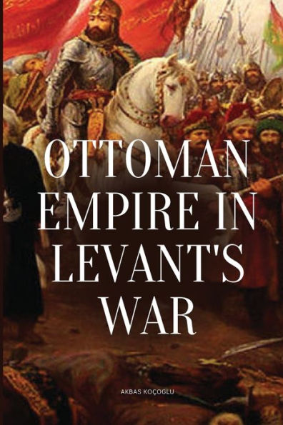 Ottoman Empire in Levant's War by Akbas Koïoglu, Paperback | Barnes ...