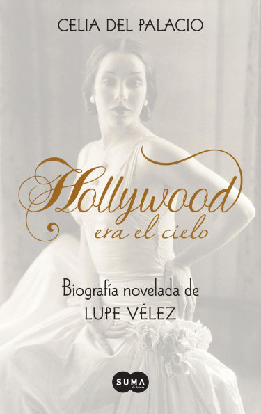Hollywood era el cielo. Biografía novelada de Lupe Vélez: Biografía ...