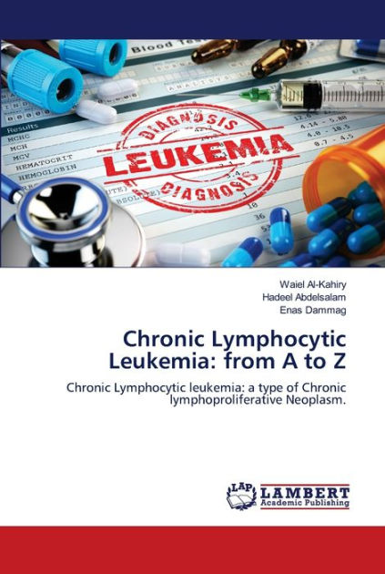 Chronic Lymphocytic Leukemia: from A to Z by Waiel Al-Kahiry, Hadeel ...