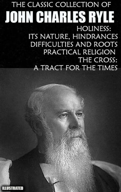 The Classic Collection of John Charles Ryle. Illustrated: Holiness: Its ...