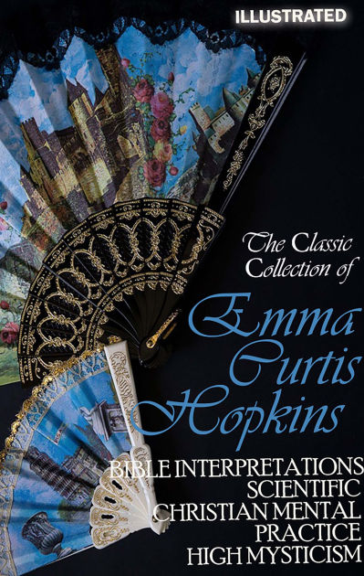 The ?lassic ?ollection of Emma Curtis Hopkins. Illustrated: Bible ...
